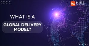 What Is A Global Delivery Model? Benefits And Use Cases